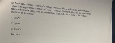Solved 13 An Ac Series Circuit Consists Of A Voltage Chegg Com