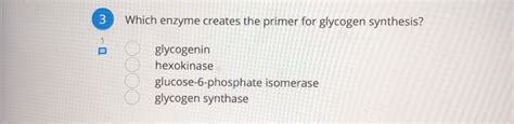 Solved 3 Which Enzyme Creates The Primer For Glycogen