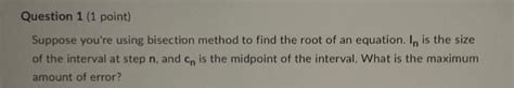 Solved Suppose Youre Using Bisection Method To Find The