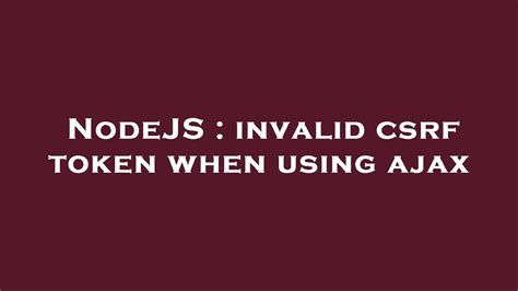 NodeJS Invalid Csrf Token When Using Ajax YouTube