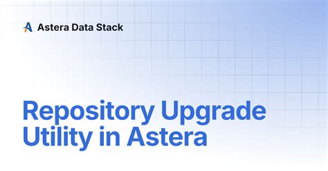 Repository Upgrade Utility In Astera Astera Data Stack