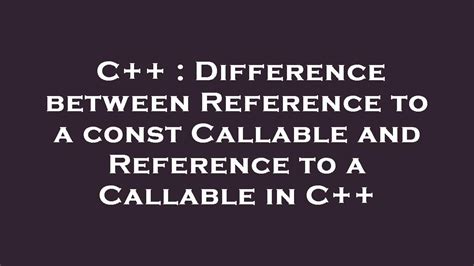 C Difference Between Reference To A Const Callable And Reference To