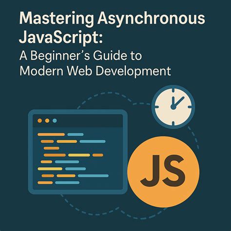 Mastering Asynchronous Javascript A Beginners Guide To Modern Web
