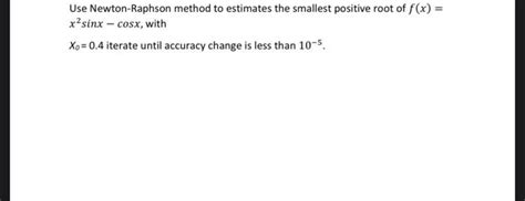 solved use newton raphson method to estimates the smallest
