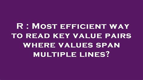 R Most Efficient Way To Read Key Value Pairs Where Values Span Multiple Lines Youtube