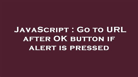 Javascript Go To After Ok Button If Alert Is Pressed Youtube