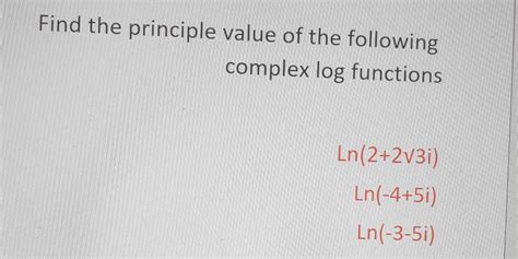 Solved Find The Principle Value Of The Following Complex Log