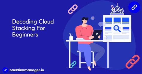 Decoding Cloud Stacking For Beginners Backlink Manager