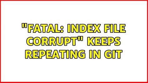 Fatal Index File Corrupt Keeps Repeating In Git Youtube