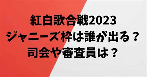 紅白歌合戦2023ジャニーズ枠は誰が出る？司会や審査員は？ 推し活ロード