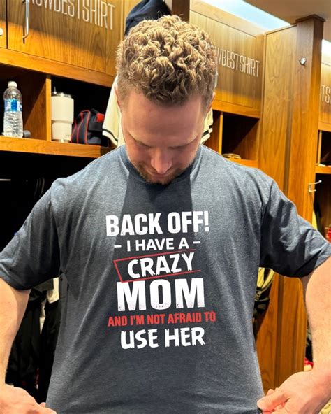 Back Off I Have A Crazy Mom And I Am Not Afraid To Use Her Humor Shirt