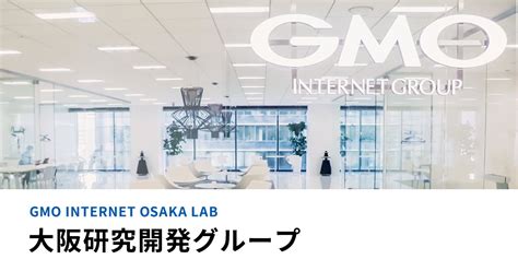 Gmo Internet Osaka Lab 大阪研究開発グループ Gmoインターネットグループ研究開発本部（次世代システム研究室）
