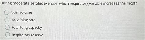 Solved During Moderate Aerobic Exercise Which Respiratory