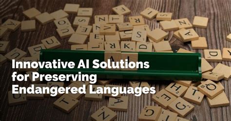 Innovative Ai Solutions For Preserving Endangered Languages Language