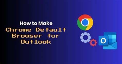 How To Make Chrome Default Browser For Outlook A Step By Step Guide Techjits A Tech Blog