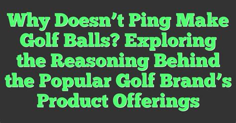 Why Doesnt Ping Make Golf Balls Exploring The Reasoning Behind The