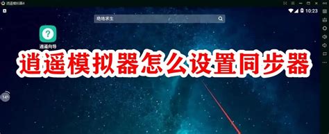 逍遥模拟器怎么设置同步器 逍遥安卓模拟器同步操作功能介绍 53软件园