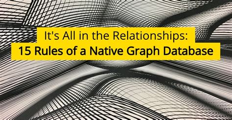 Its All In The Relationships 15 Rules Of A Native Graph Database