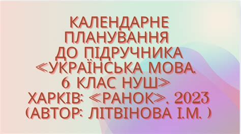 КАЛЕНДАРНО ТЕМАТИЧНЕ ПЛАНУВАННЯ З УКРАЇНСЬКОЇ МОВИ 6 КЛ НУШ ЛІТВІНОВА І