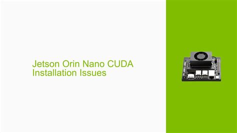 Jetson Orin Nano Cuda Installation Issues Help Docs For Errorsissues On Nvidia Jetson Dev Boards
