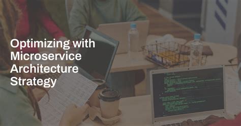 Optimizing With Microservice Architecture Strategy
