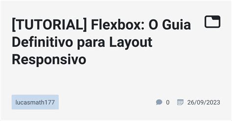 Tutorial Flexbox O Guia Definitivo Para Layout Responsivo · Lucasmath177 · Tabnews