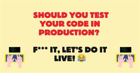 should you test your code in production f it let s do it live 😂