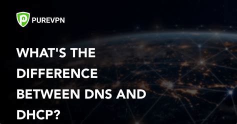 Whats The Difference Between Dns And Dhcp Purevpn Blog