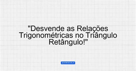 Desvende As Relações Trigonométricas No Triângulo Retângulo