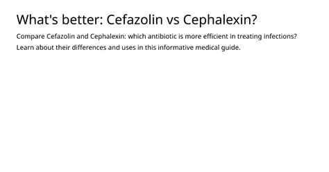 Whats Better Cefazolin Vs Cephalexin Meds Is