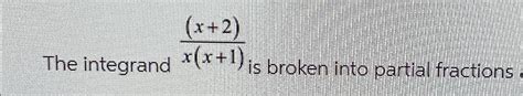 solved the integrand x 2 x x 1 ﻿dx is broken into partial