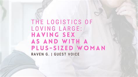 The Logistics Of Loving Large Having Sex As And With A Plus Sized Woman Guest Voice Miss