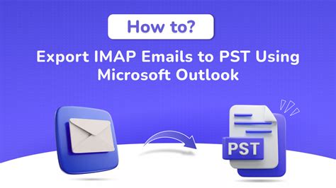 How To Export Imap Emails To Pst Using Microsoft Outlook