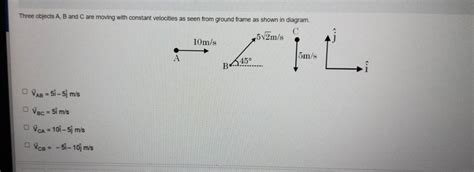 three objects a b and c are moving with constant velocities as seen from