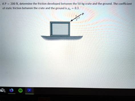 Solved If P 200 N Determine The Friction Developed Between The 50 Kg Crate And The Ground