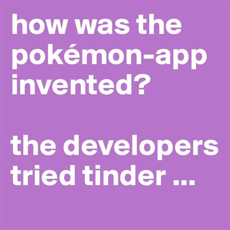 How Was The Pokémon App Invented The Developers Tried Tinder Post By Prubton On Boldomatic