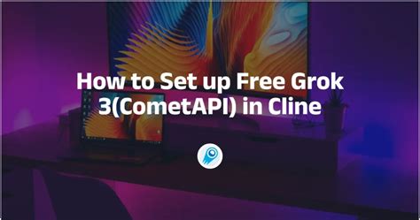 how to set up free grok 3 cometapi in cline cometapi all ai models