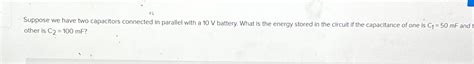 Solved Suppose We Have Two Capacitors Connected In Parallel