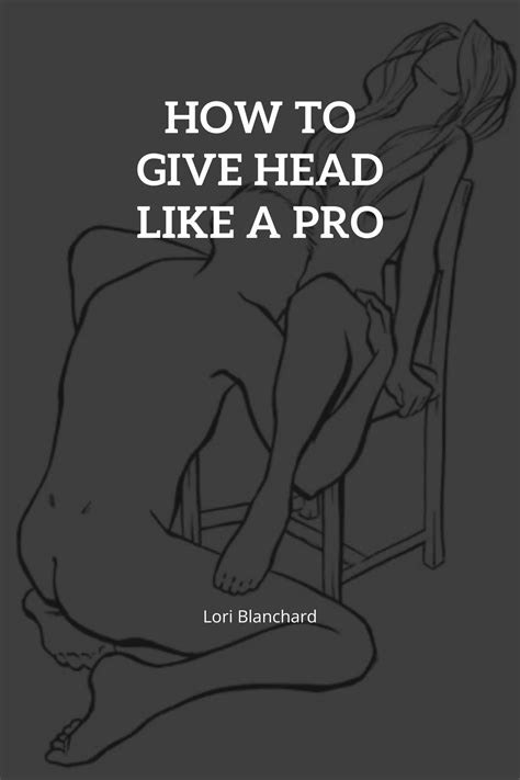 How To Give Head Like A Pro Step By Step Guide On How To Give An Outstanding Head And Oral Sex