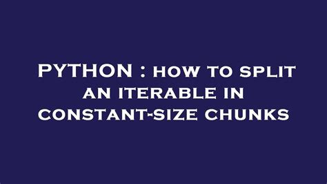 Python How To Split An Iterable In Constant Size Chunks Youtube