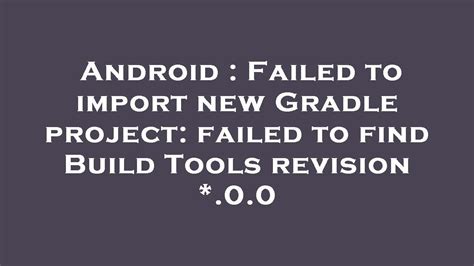 android failed to import new gradle project failed to find build