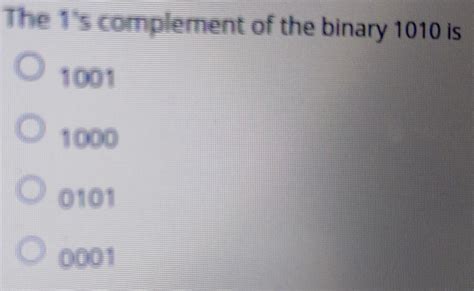 Solved The 1s Complement Of The Binary 1010 Is 1001 O 1000
