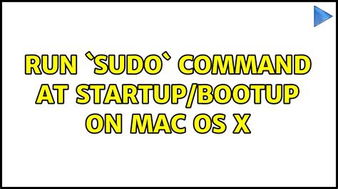 Run `sudo` Command At Startupbootup On Mac Os X 2 Solutions Youtube