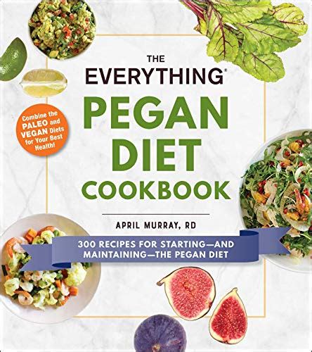 The Everything Pegan Diet Cookbook 300 Recipes For Starting―and