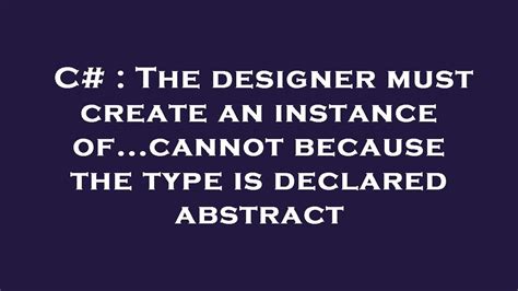 c the designer must create an instance of cannot because the type