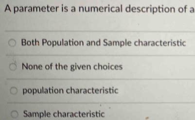 Solved A Parameter Is A Numerical Description Of A Both Population And Sample Characteristic