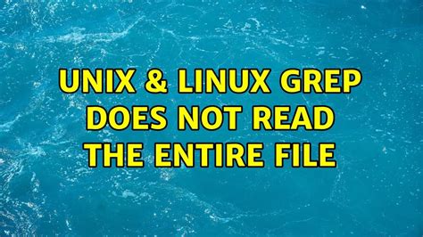 Unix And Linux Grep Does Not Read The Entire File 2 Solutions Youtube