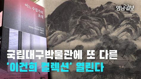 [영상뉴스]국립대구박물관에 또 다른 이건희 컬렉션 열린다 영남일보 Youtube