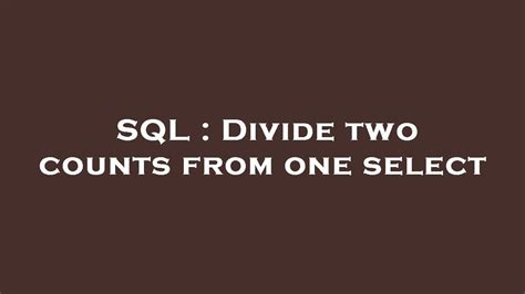 Sql Divide Two Counts From One Select Youtube