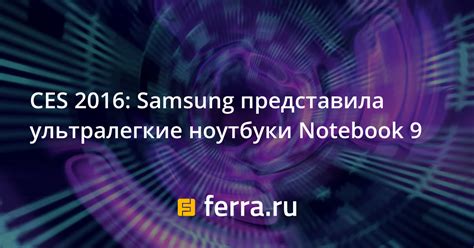 CES 2016: Samsung представила ультралегкие ноутбуки Notebook 9 — Ferra.ru